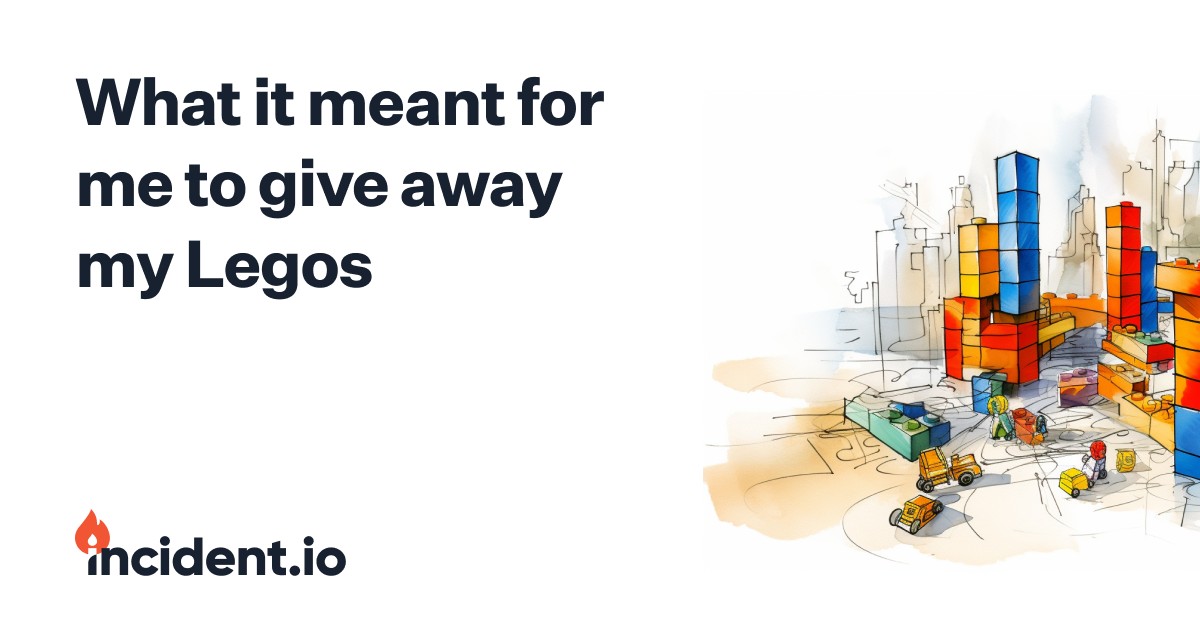 What it meant for me to give away my Lego | Blog | incident.io