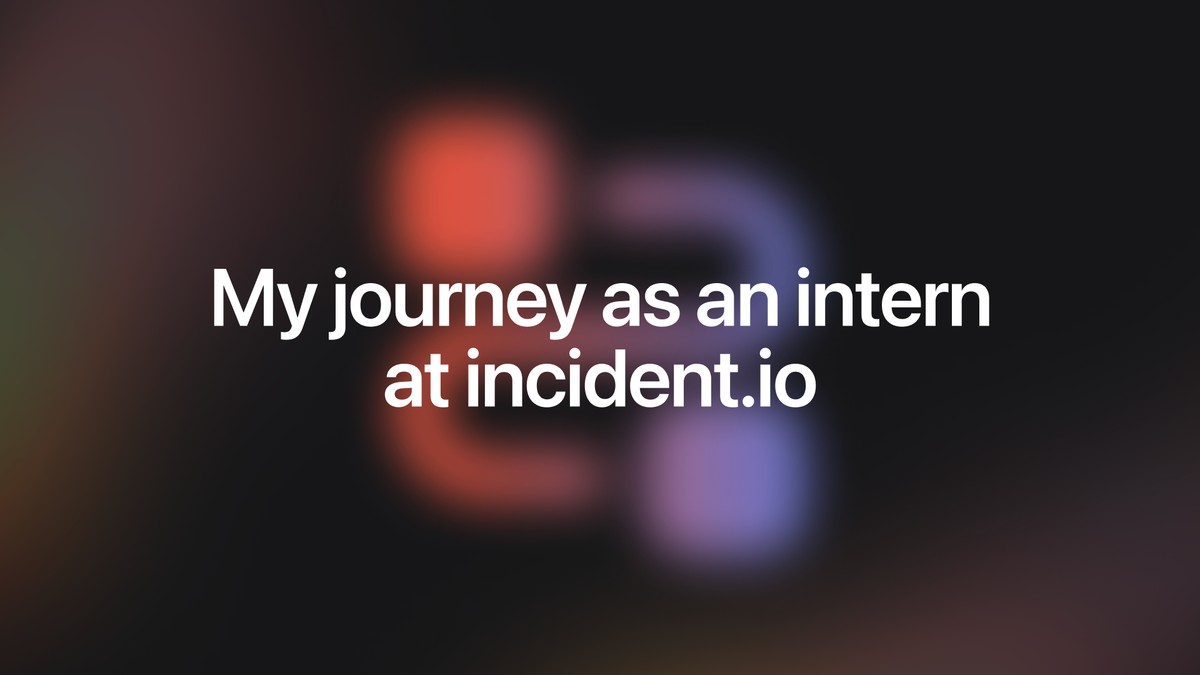 Embracing new challenges—my journey as an intern at incident.io | Blog | incident.io