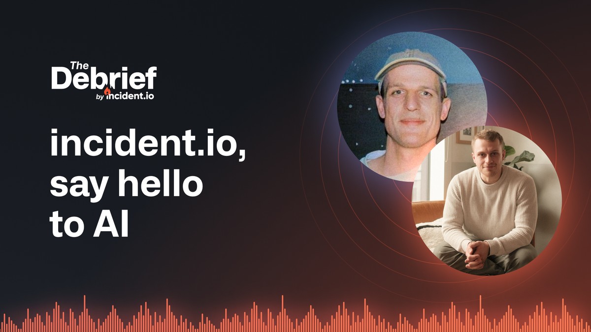 The Debrief: incident.io, say hello to AI | The Debrief | incident.io