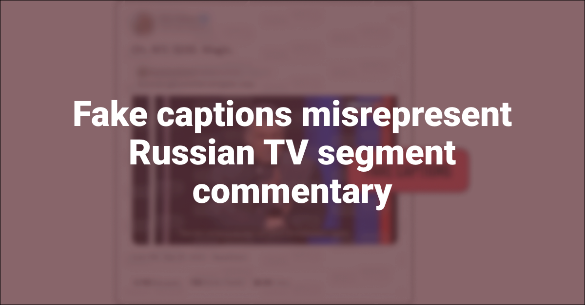 Fake captions misrepresent Russian TV segment commentary