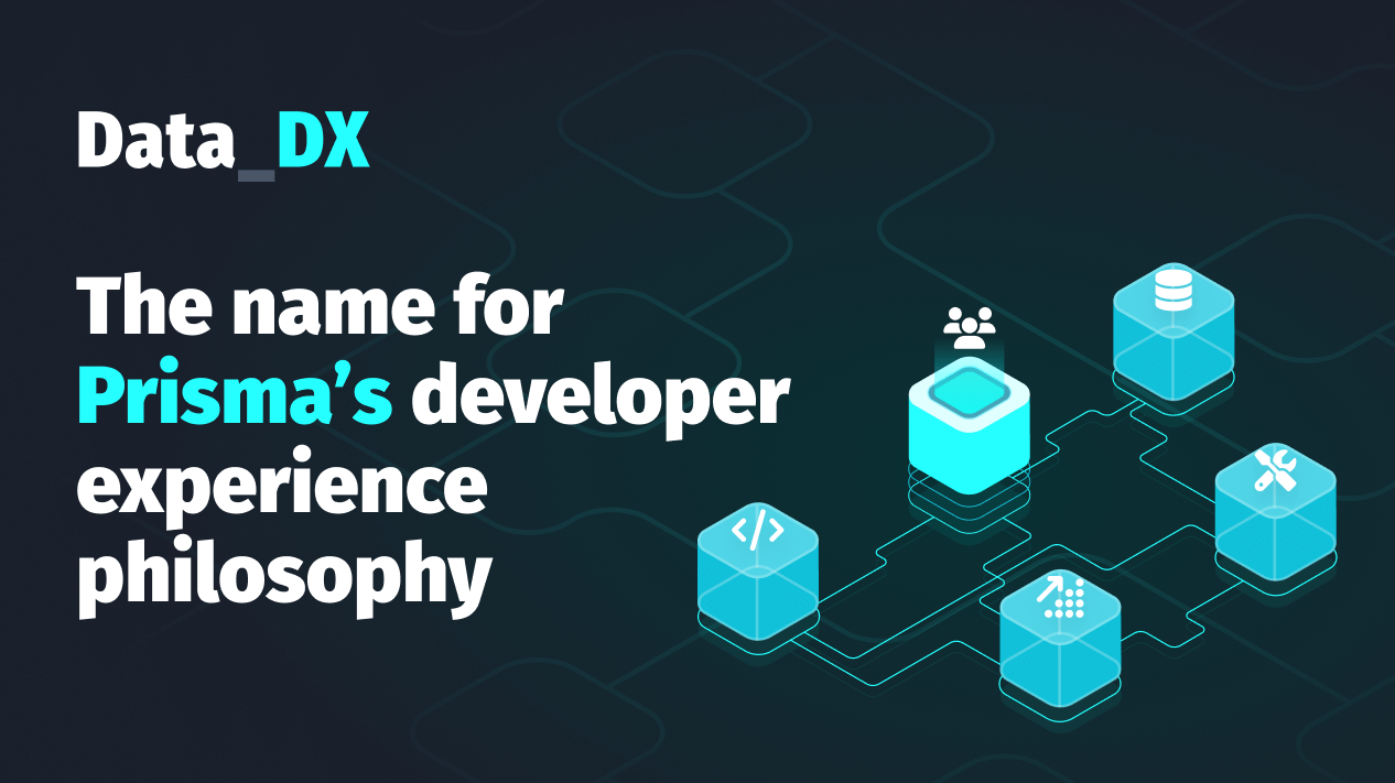 Data DX: The name for Prisma’s developer experience philosophy