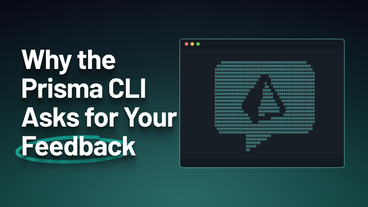 Why the Prisma CLI Asks for Your Feedback