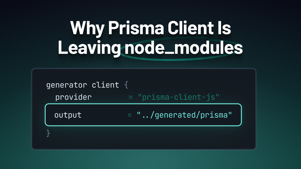 Why Prisma ORM Generates Code into Node Modules & Why It’ll Change