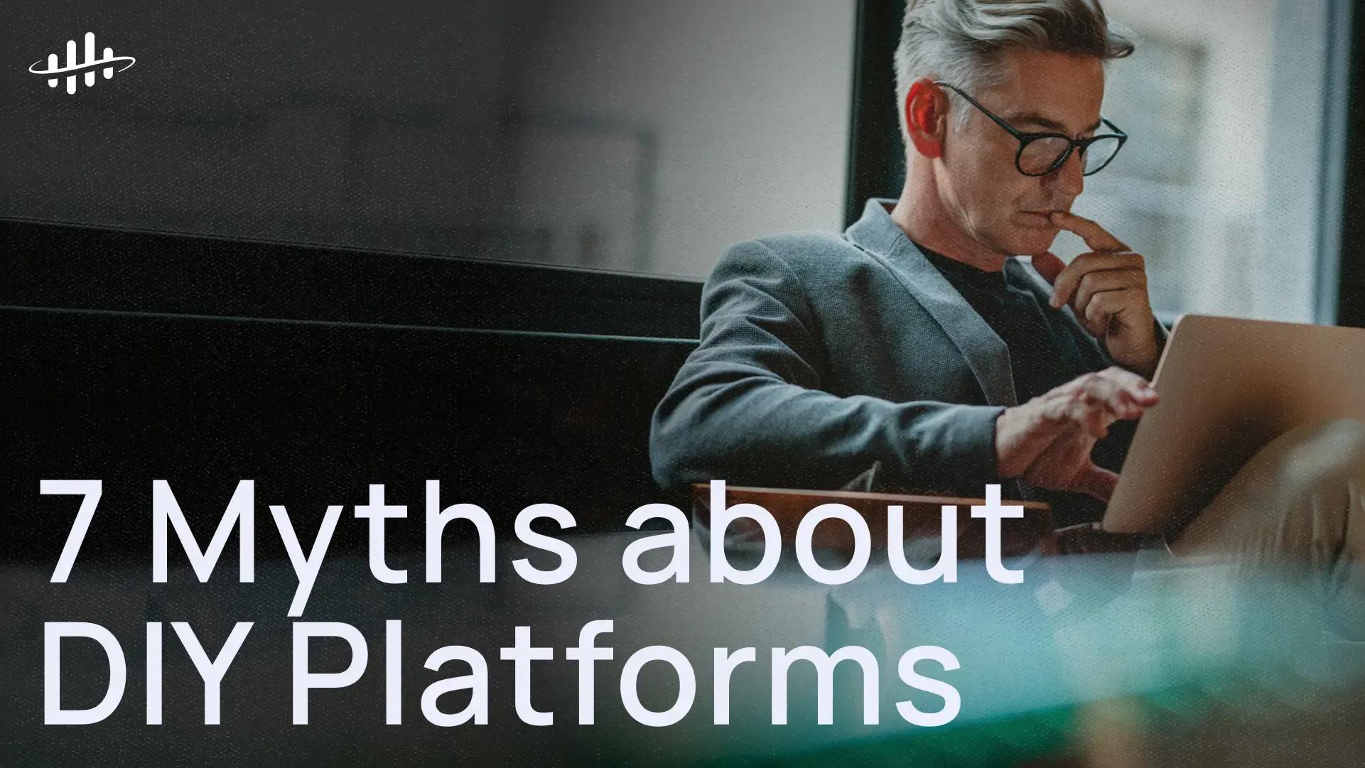 7 myths about DIY platforms lead to 1 logical conclusion
