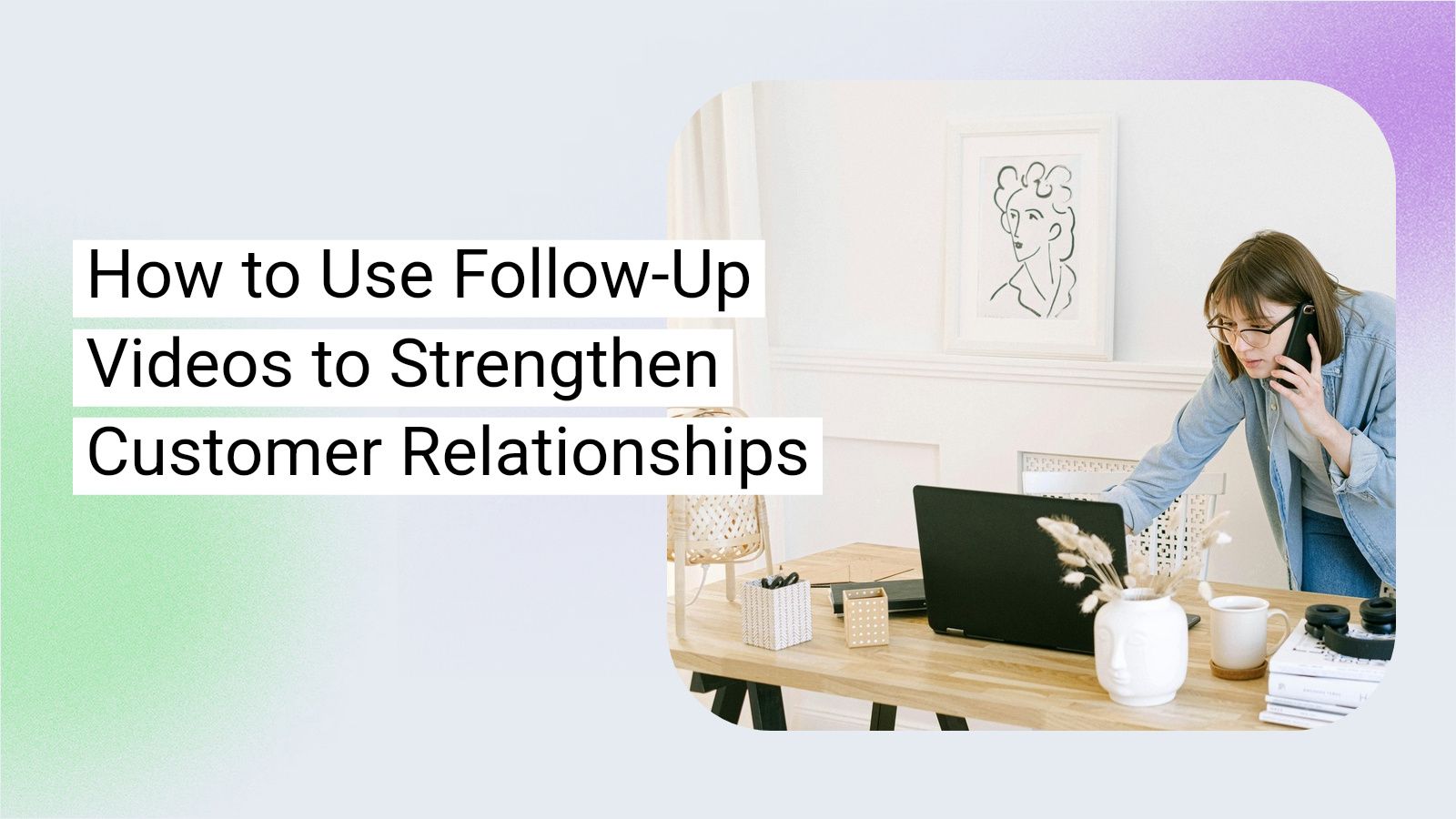 Use Follow-Up Videos to Build Customer Relationships