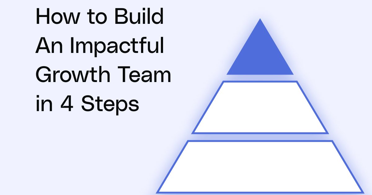 How to Build An Impactful Growth Team in 4 Steps — Reforge