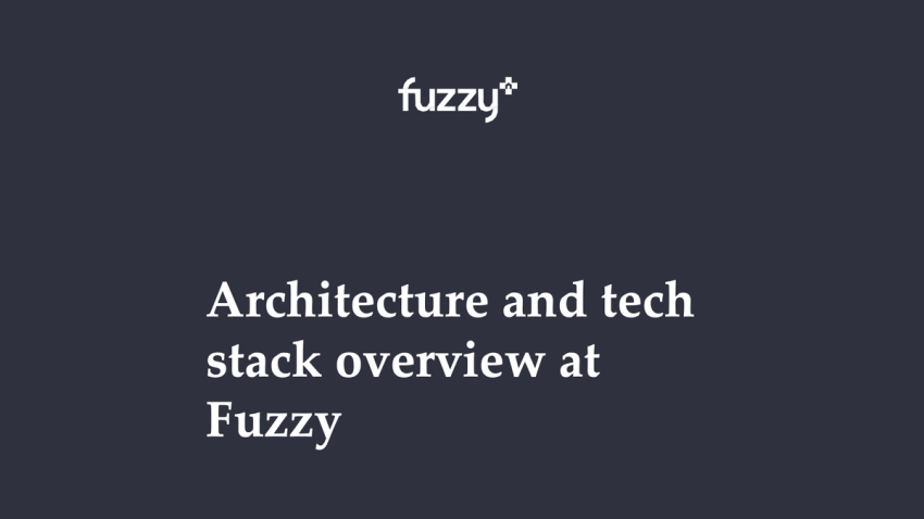 Architecture and tech stack overview at Fuzzy