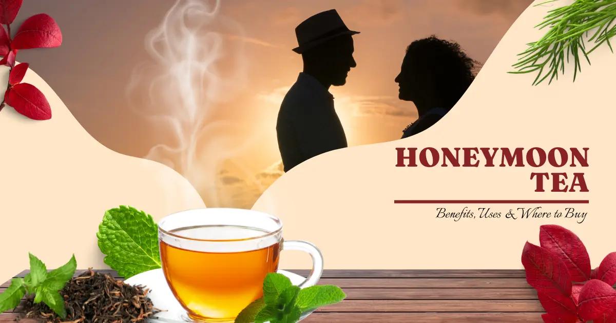 Honeymoon Tea: Benefits, Uses & Where to Buy