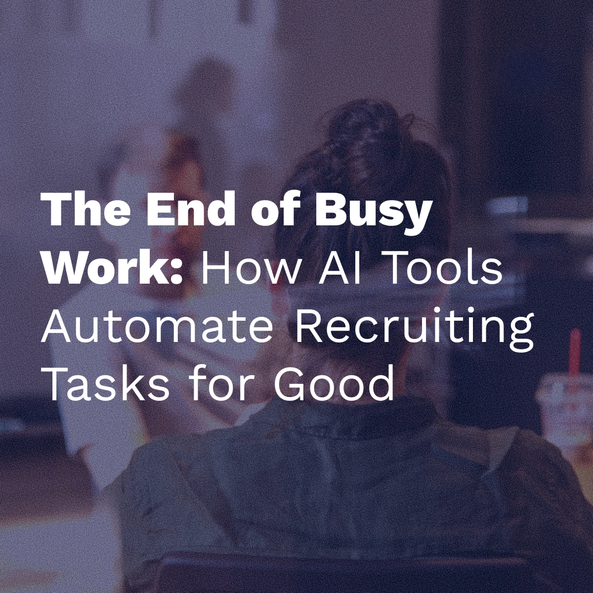 Automate Recruiting Tasks: Eliminate Busy Work with AI | Humanly