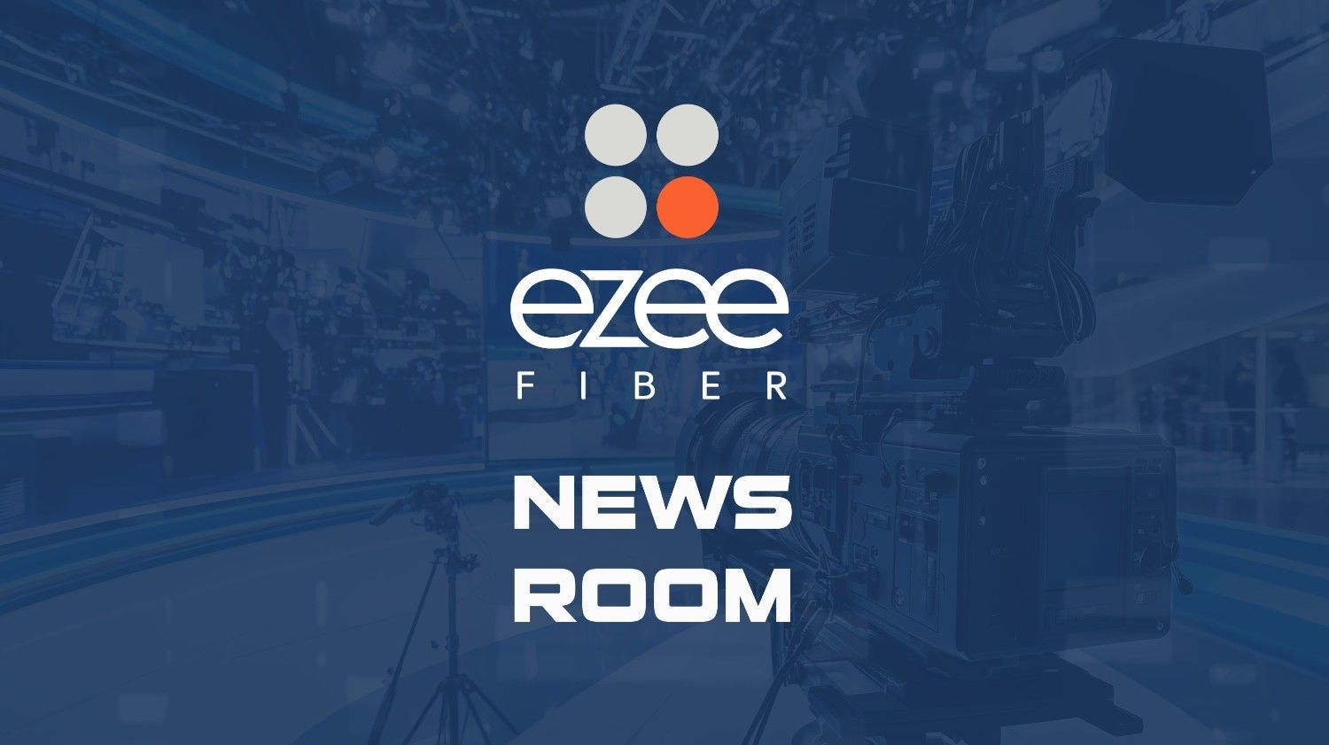 The Newsroom: Updates, Press & Media Center | Ezee Fiber
