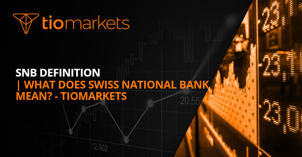 SNB Definition | What Does Swiss National Bank Mean? - TIOmarkets