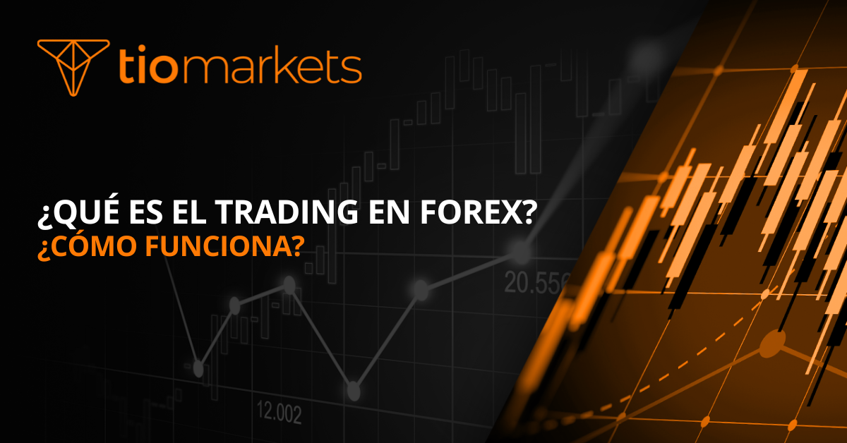 ¿Qué es el trading en Forex? ¿Cómo funciona?