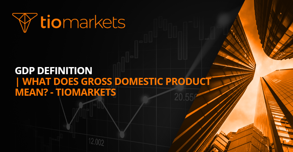 GDP Definition | What Does Gross Domestic Product Mean? - TIOmarkets