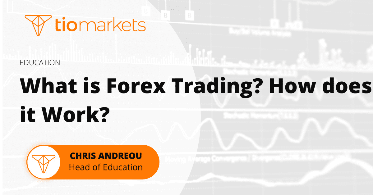 TIOmarkets | What is Forex Trading? How does it Work?
