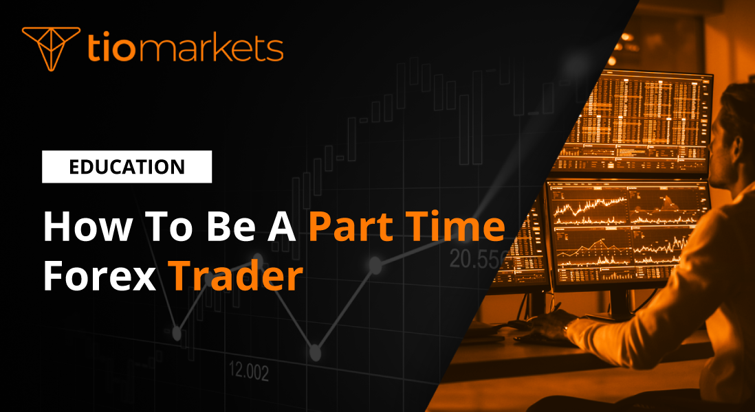 TIOmarkets | TIOmarkets - How to trade part time: How to be a part time forex trader