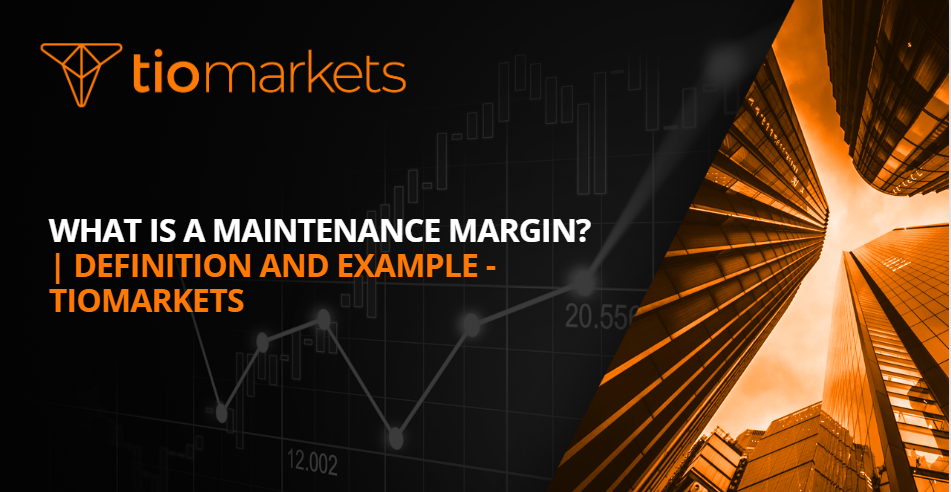 What is a Maintenance Margin? | Definition and Example - TIOmarkets