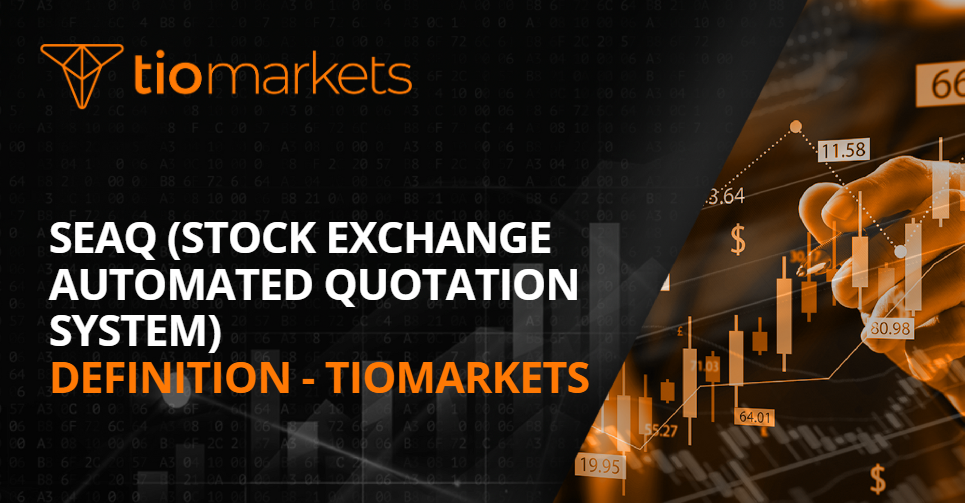 SEAQ (Stock Exchange Automated Quotation System) Definition - TIOmarkets