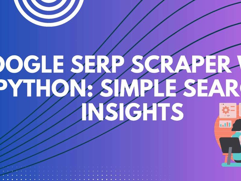 Google SERP Scraper with Python: Simple Search Insights