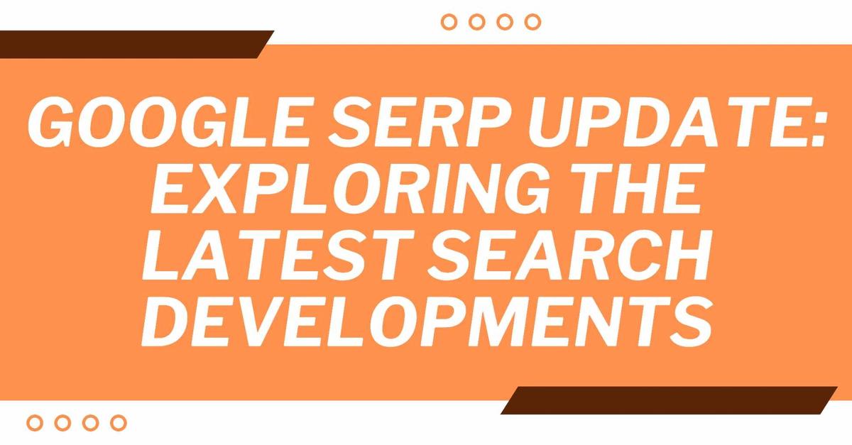 Google Serp Update: Exploring the Latest Search Developments