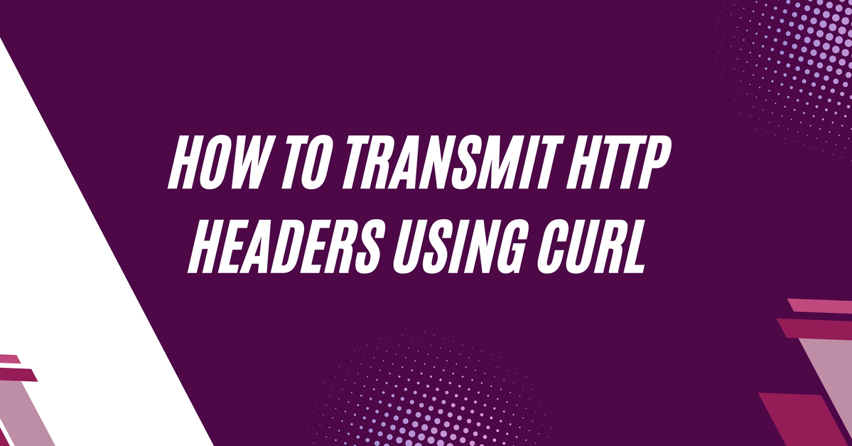How to Transmit HTTP Headers Using cURL