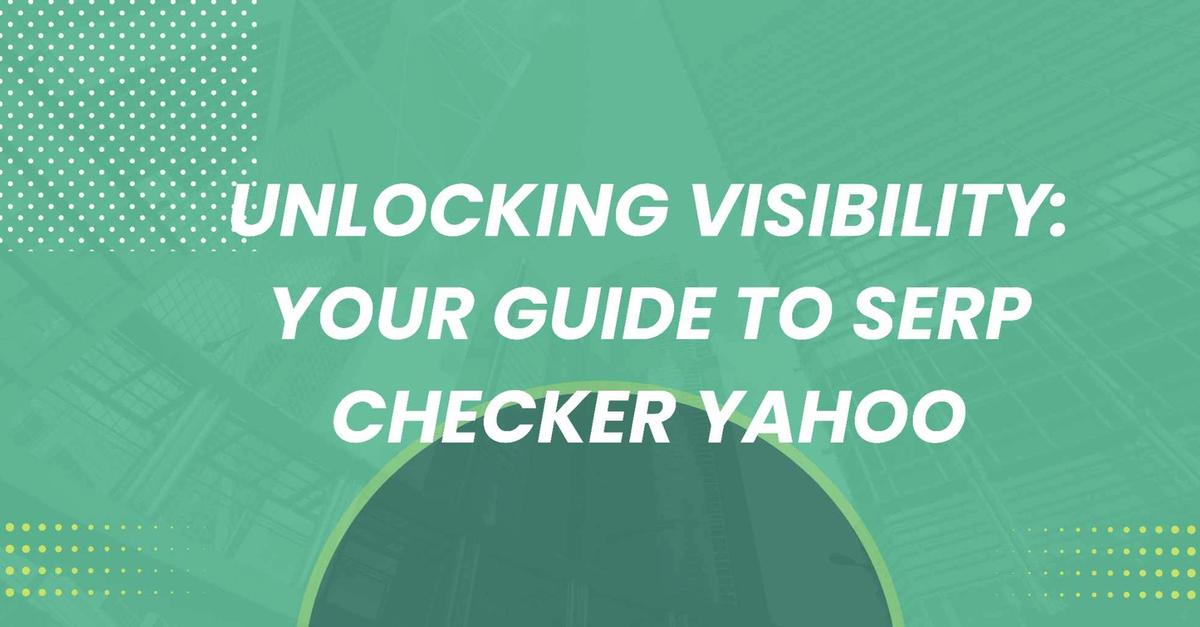 Unlocking Visibility: Your Guide to Serp Checker Yahoo