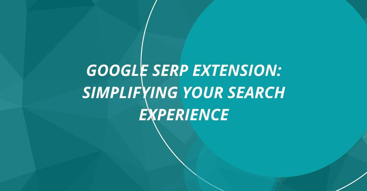 Google Serp Extension: Simplifying Your Search Experience