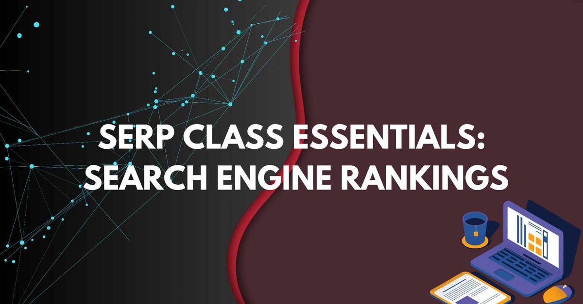 Serp Class Essentials: Search Engine Rankings