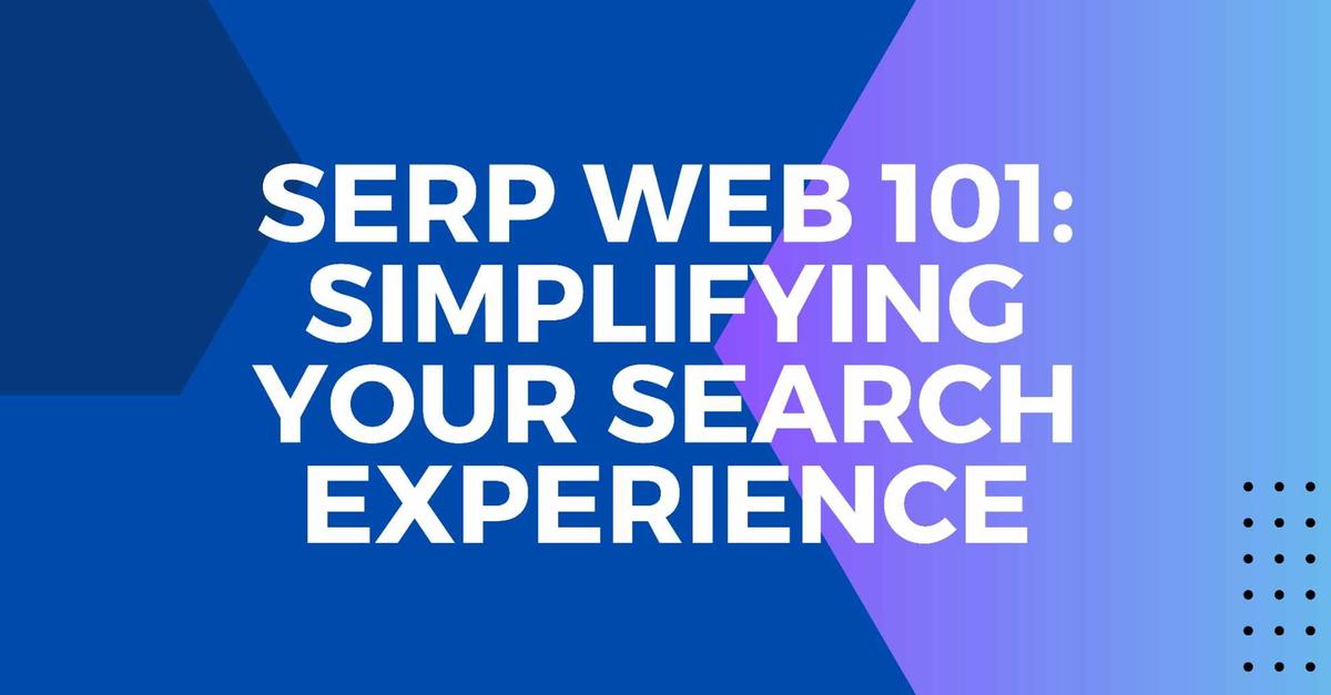 Serp Web 101: Simplifying Your Search Experience