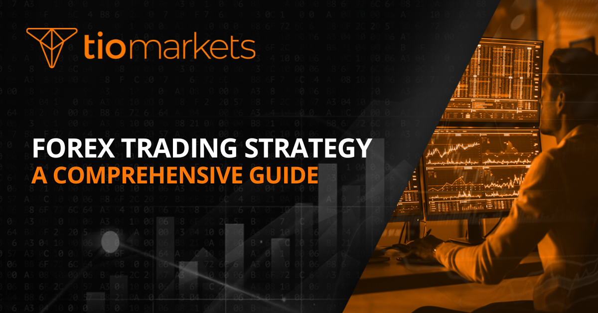 TIOmarkets | Forex Trading Strategy: A Comprehensive Guide
