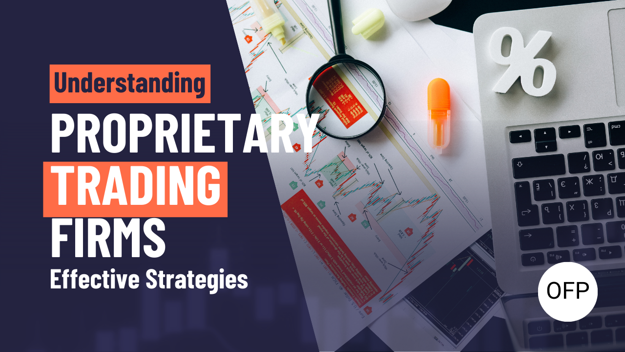 Understanding Proprietary Trading firms: effective strategies