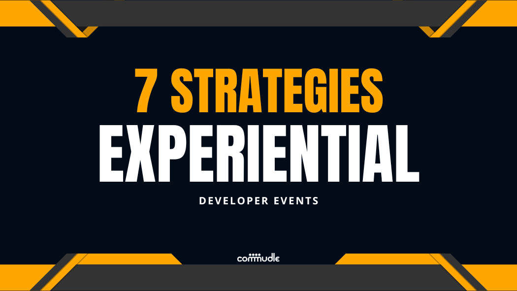 7 Strategies for Experiential Developer Events - Commudle