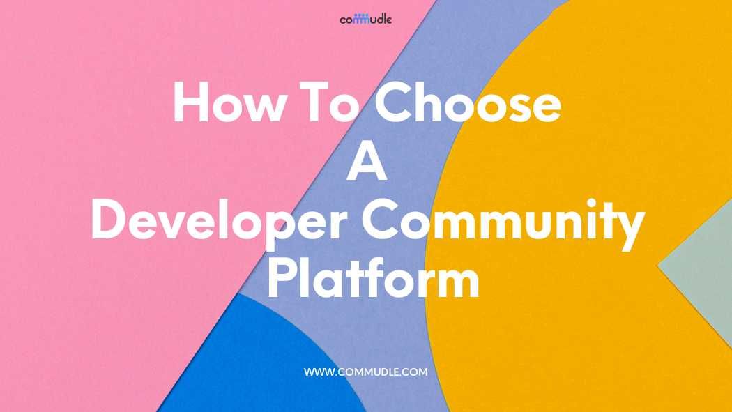 How to Choose a Community Platform for Your Developer Community - Commudle