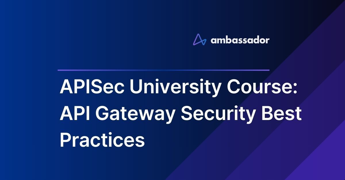 API Gateway Security Best Practices Course | APISec & Ambassador Labs API Gateway Security Best Practices Course | APISec & Ambassador Labs