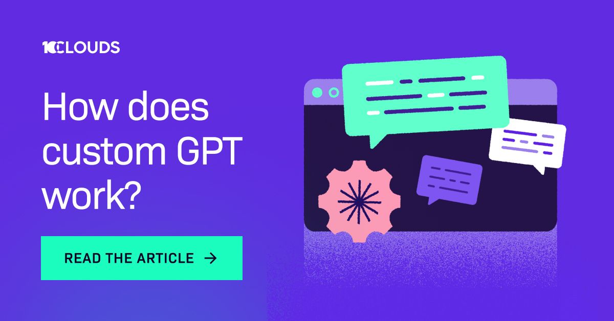 Building a Custom GPT 101: How Custom GPTs Work | 10Clouds
