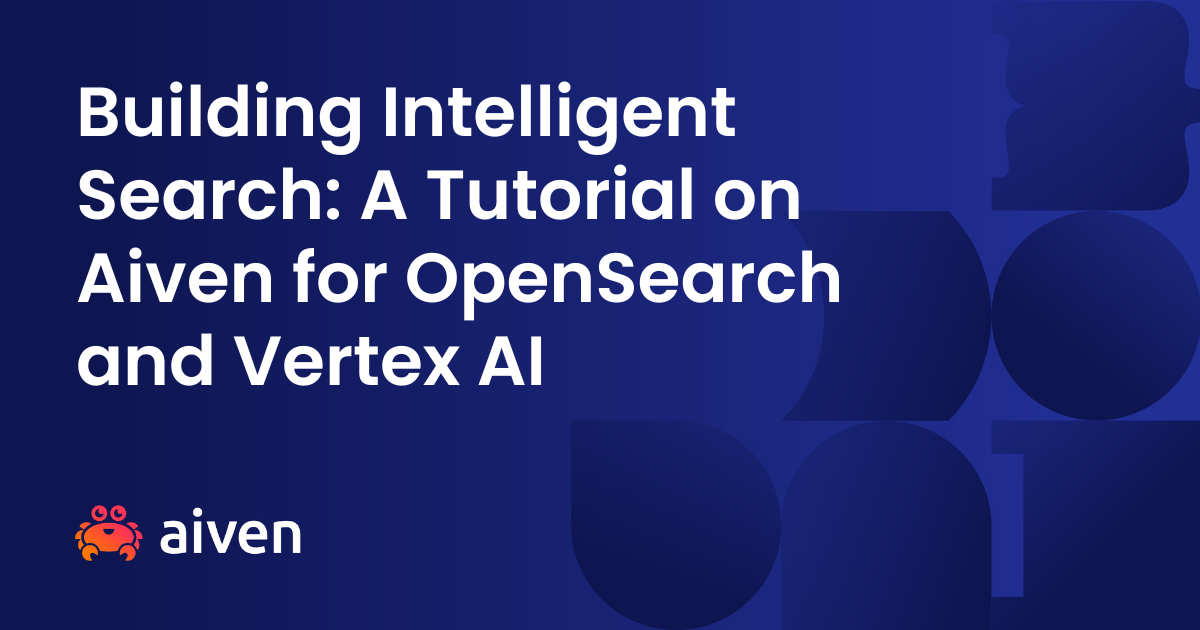 Building Intelligent Search: A Tutorial on Aiven for OpenSearch and Vertex AI