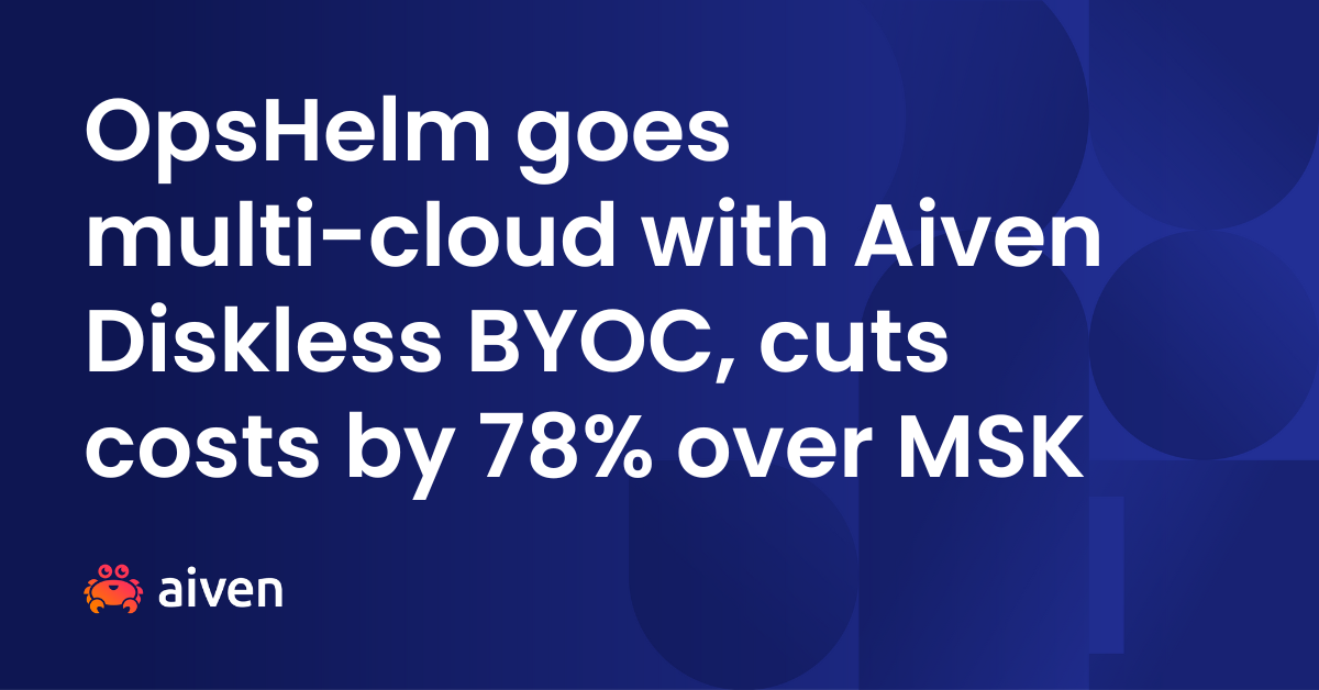 OpsHelm goes multi-cloud with Aiven Diskless BYOC, cuts costs by 78% over MSK