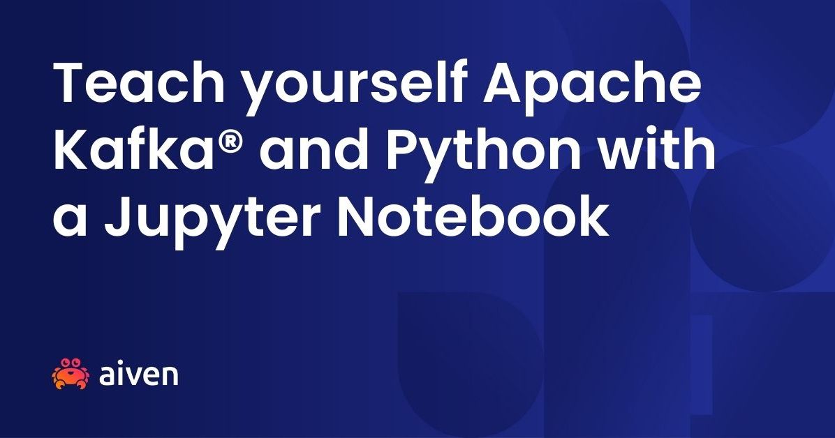 Teach Yourself Apache Kafka® And Python With A Jupyter Notebook