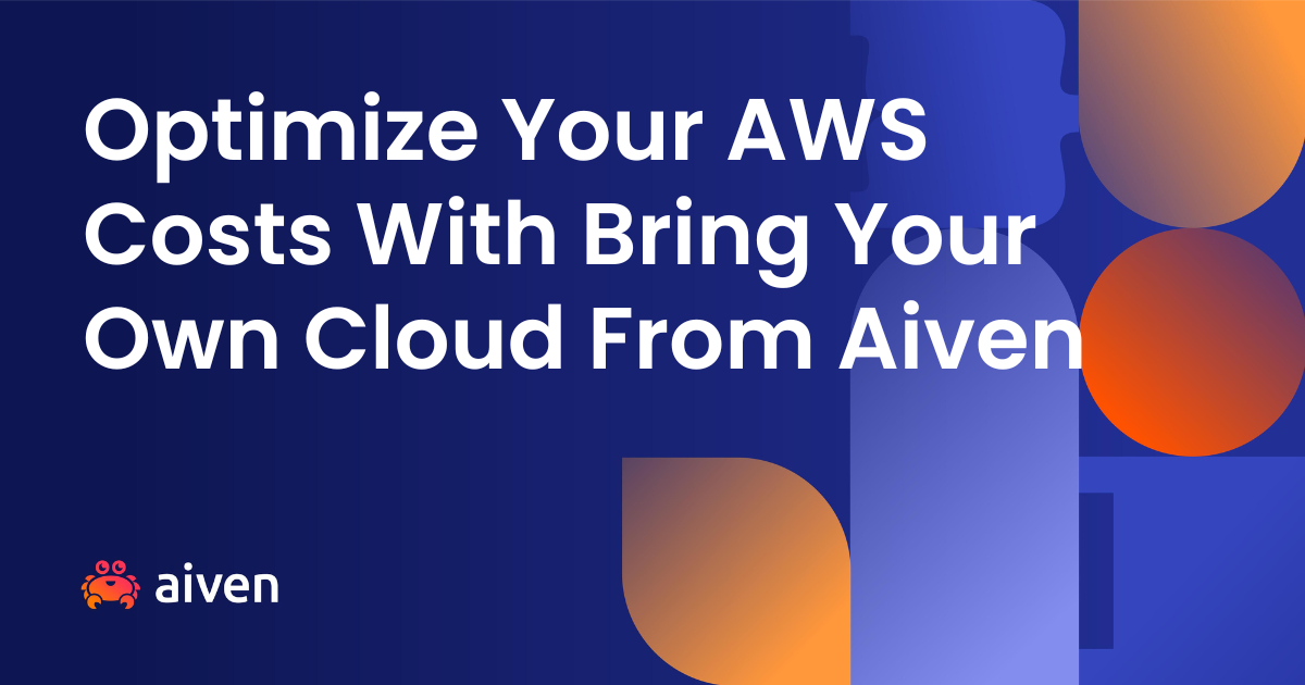 Optimize Your AWS Costs With Bring Your Own Cloud From Aiven