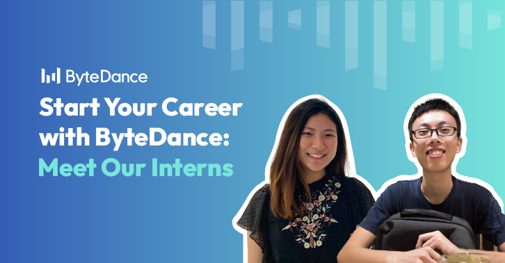 Start Your Career with ByteDance: Meet Our Interns