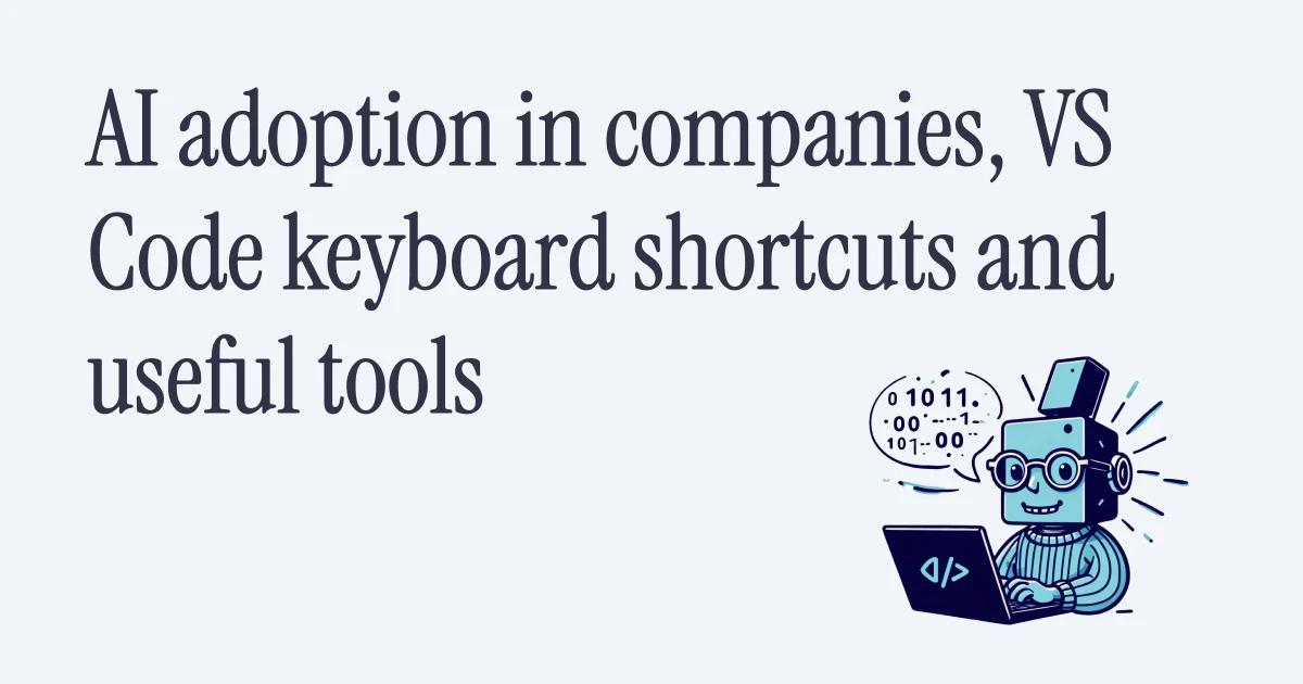 AI adoption in companies, VS Code keyboard shortcuts and useful tools ...