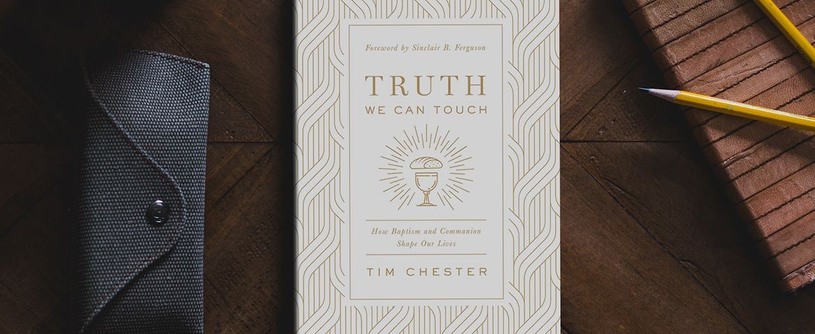 “Truth We Can Touch” by Tim Chester | Modern Reformation