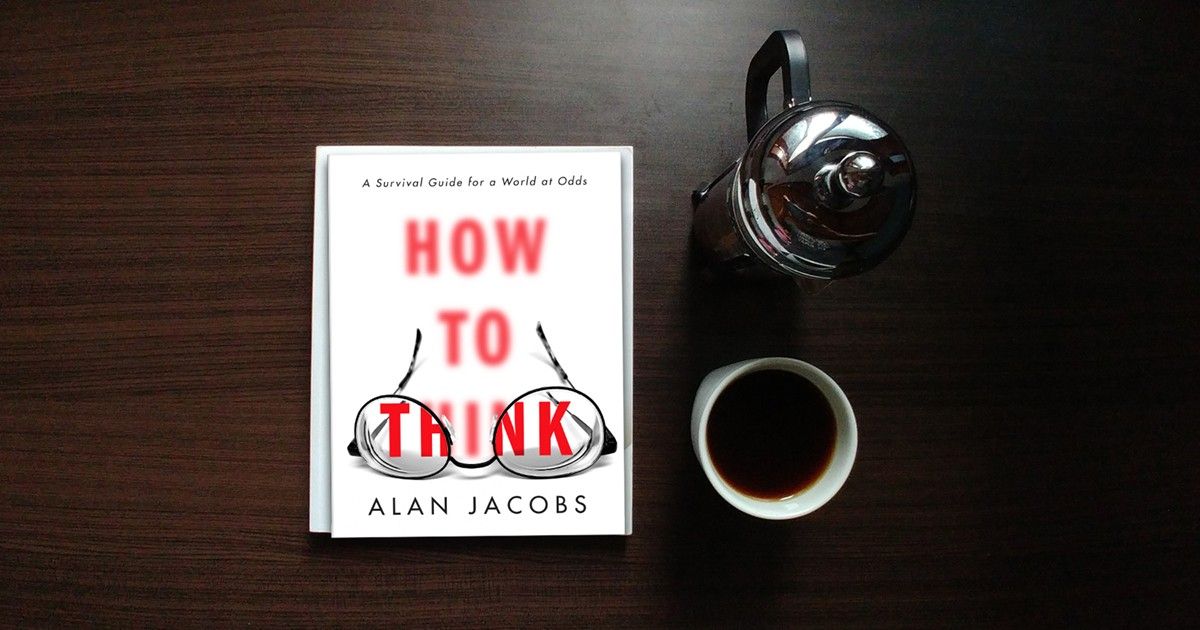 “How To Think” by Alan Jacobs | Modern Reformation