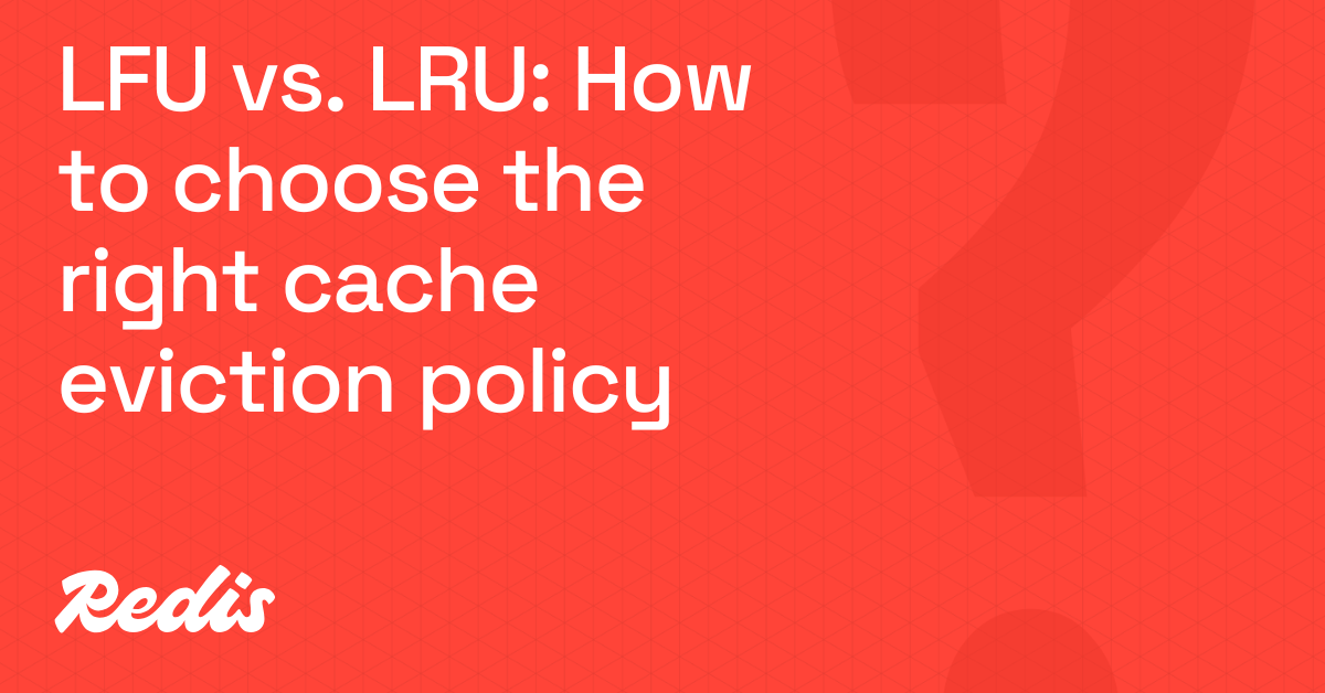 LFU vs. LRU: How to choose the right cache eviction policy | Redis
