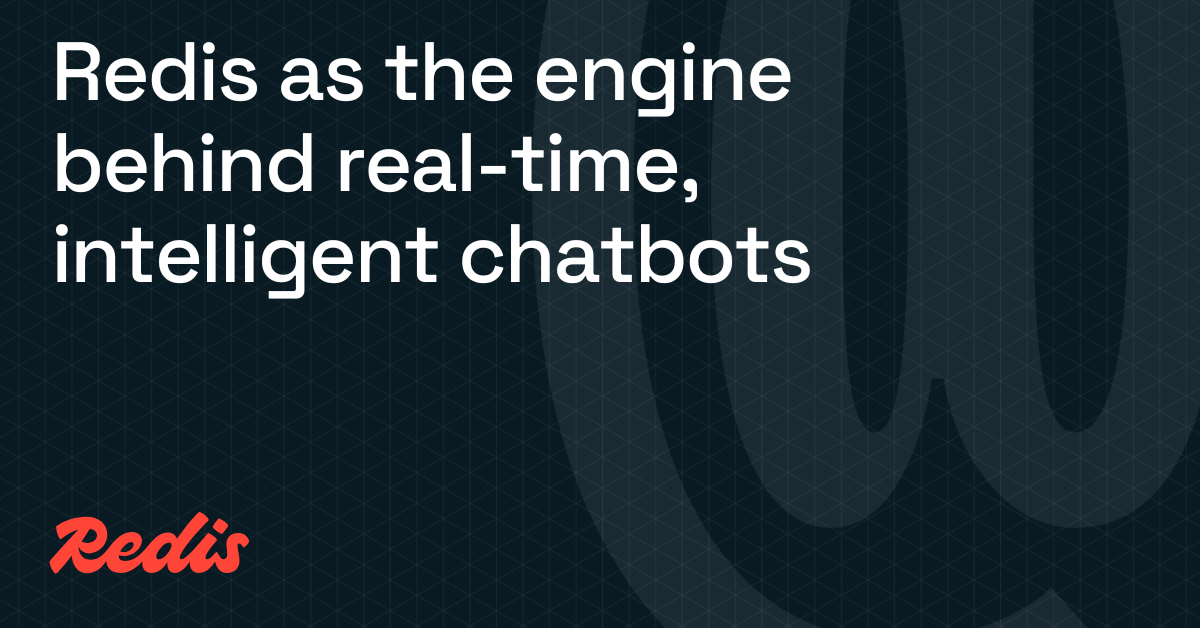 Build faster, smarter chatbots with Redis