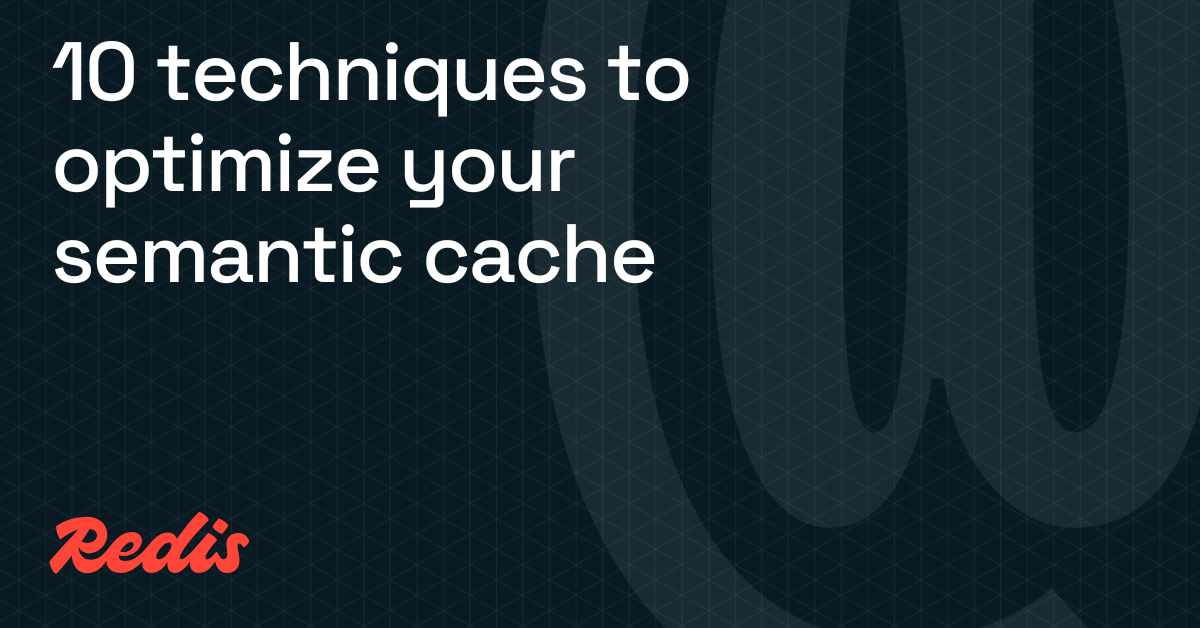 10 techniques to optimize your semantic cache with Redis LangCache