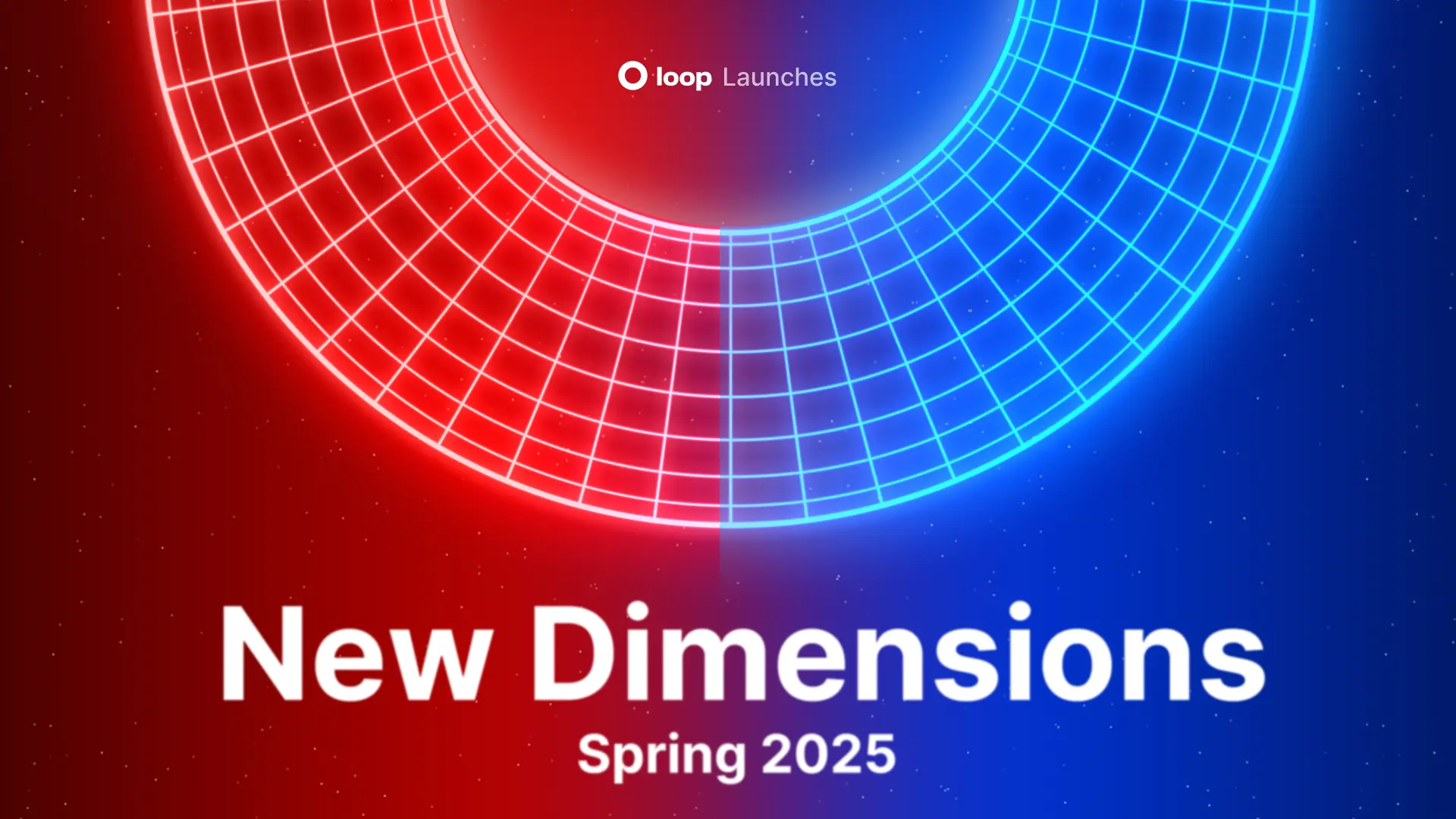 Loop Launches Spring 2025 | New Dimensions