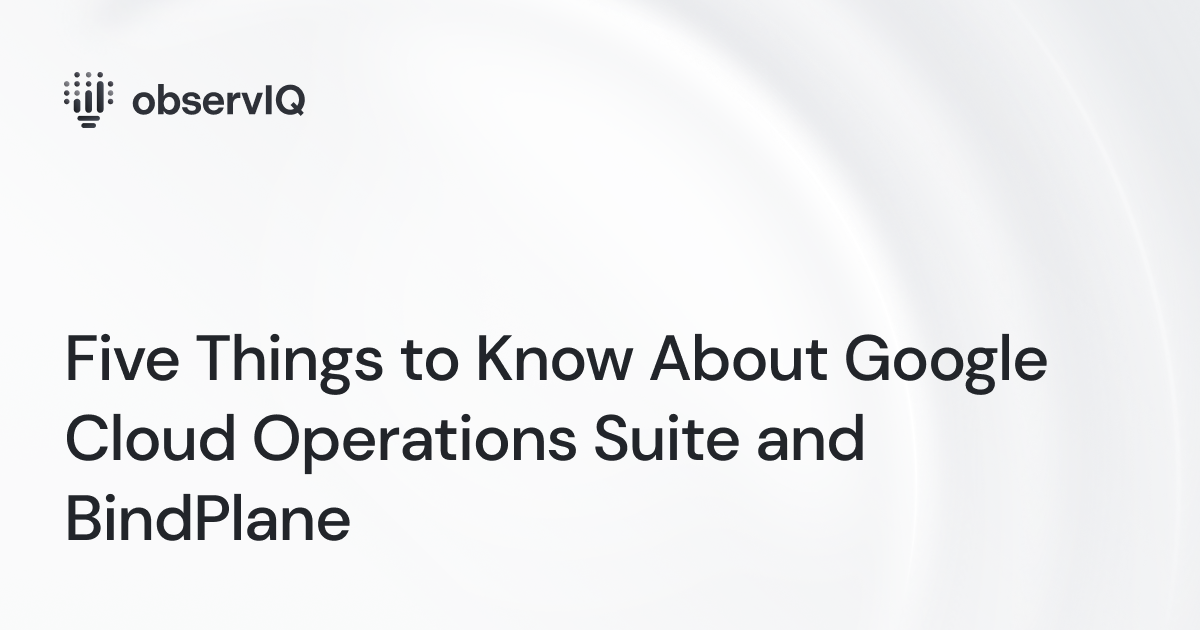 Five Things to Know About Google Cloud Operations Suite and BindPlane