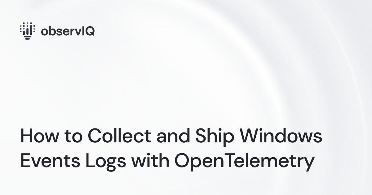 How to Collect and Ship Windows Events Logs with OpenTelemetry