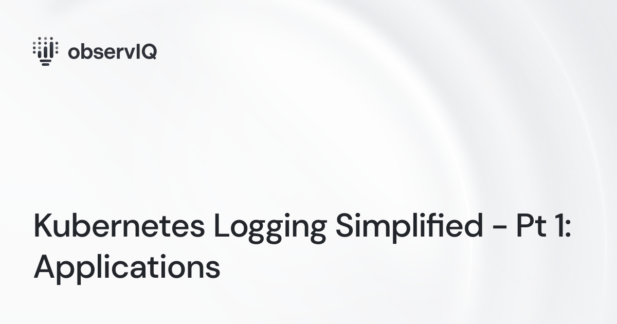 Kubernetes Logging Simplified - Pt 1: Applications