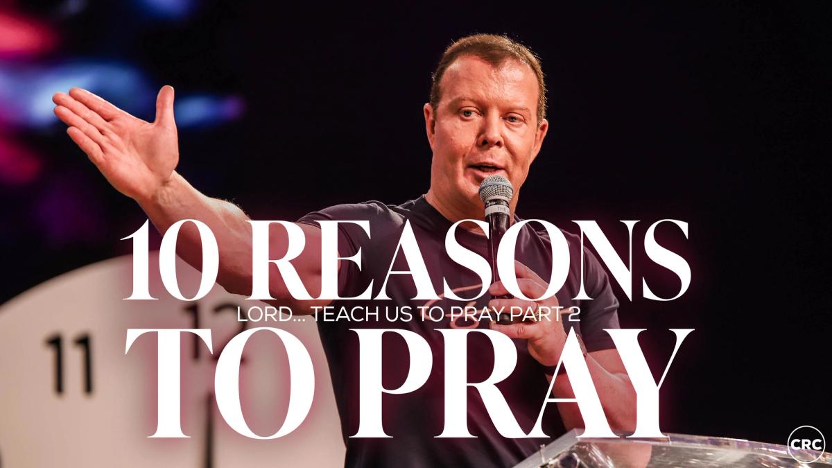 10 Reasons To Pray | Sermon